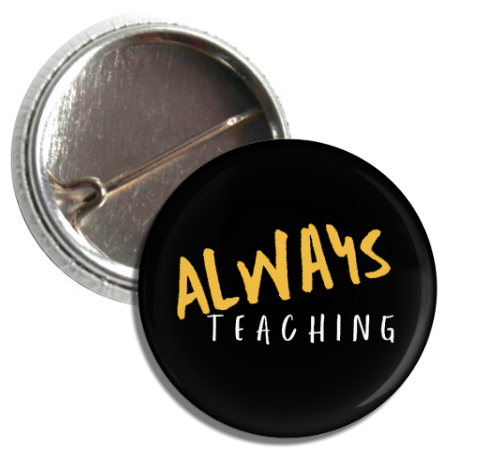 "Always Teaching" Pin – Teacher Fits